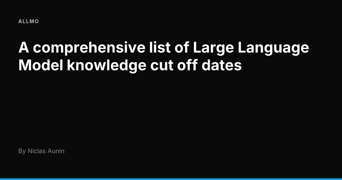 A comprehensive list of Large Language Model knowledge cut off dates ...